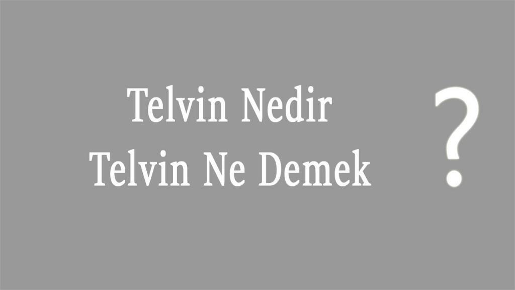 Telvin nedir telvin ne demek